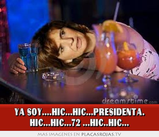 Ya soy....hic...hic...presidenta. hic...hic...72%...hic..hic ...