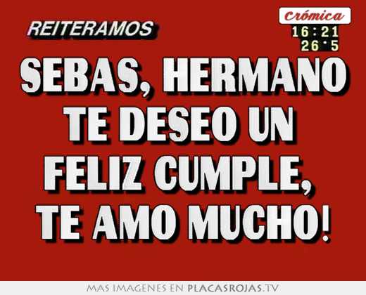 Sebas, hermano te deseo un feliz cumple, te amo mucho! - Placas Rojas TV