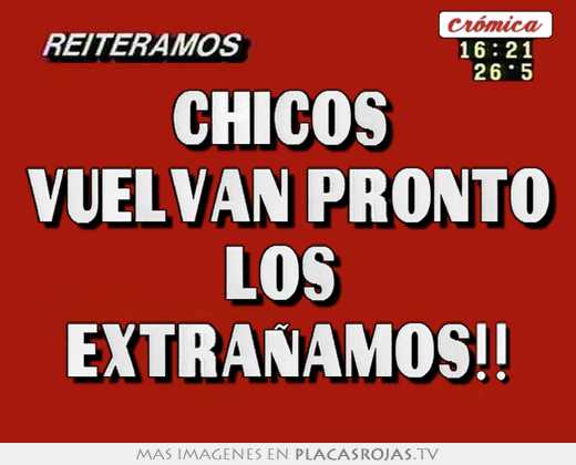 Chicos vuelvan pronto los extrañamos!! - Placas Rojas TV