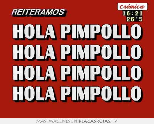 Hola pimpollo hola pimpollo hola pimpollo hola pimpollo - Placas Rojas TV