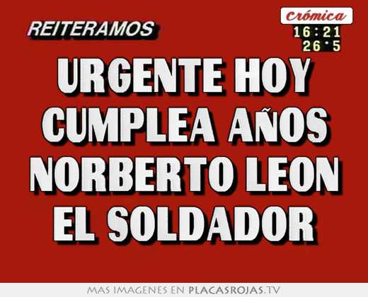 Urgente hoy cumplea aÑos norberto leon "el soldador" - Placas Rojas TV