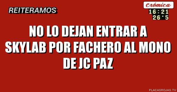 No lo dejan entrar a skylab por fachero al mono de jc paz - Placas Rojas TV