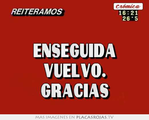 enseguida vuelvo. gracias - Placas Rojas TV
