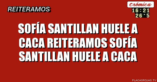 Sofía santillan huele a caca reiteramos Sofía santillan huele a cacA - Placas Rojas TV