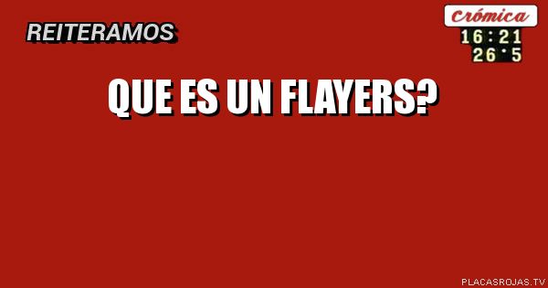 Que es un flayers? - Placas Rojas TV