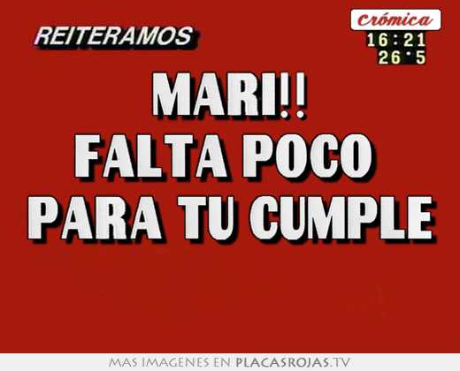 Mari!! falta poco para tu cumple - Placas Rojas TV