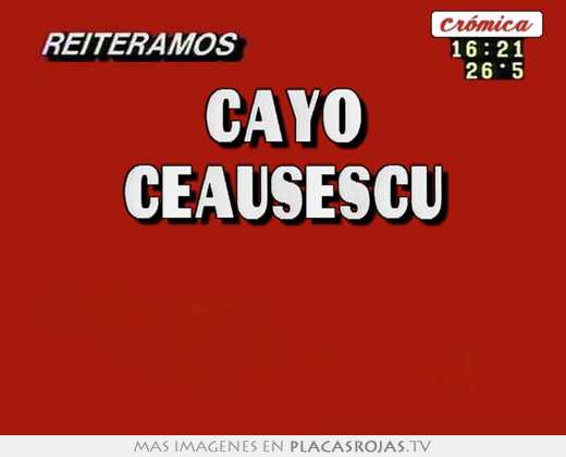 Cayo ceausescu - Placas Rojas TV