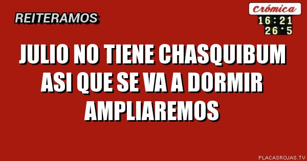 Julio no tiene chasquibum Asi que se va a dormir Ampliaremos - Placas ...