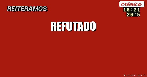 Refutado - Placas Rojas TV