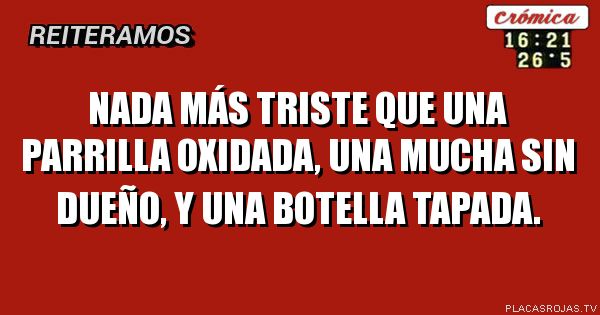 Nada más triste que una parrilla oxidada, una mucha sin dueño, y una ...