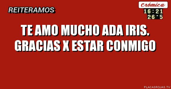 Te amo mucho ada iris. Gracias x estar conmigo - Placas Rojas TV