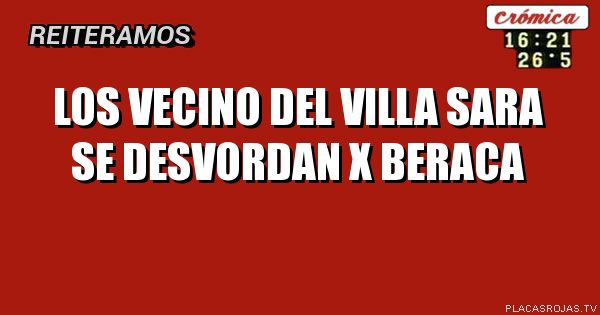 Los vecino del villa sara se DESVORDAN x BERACA - Placas Rojas TV
