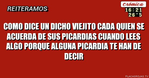 Como dice Un dicho viejito cada quien se acuerda de sus picardias ...