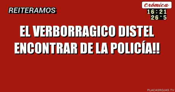 El verborragico distel Encontrar De la policía!! - Placas Rojas TV