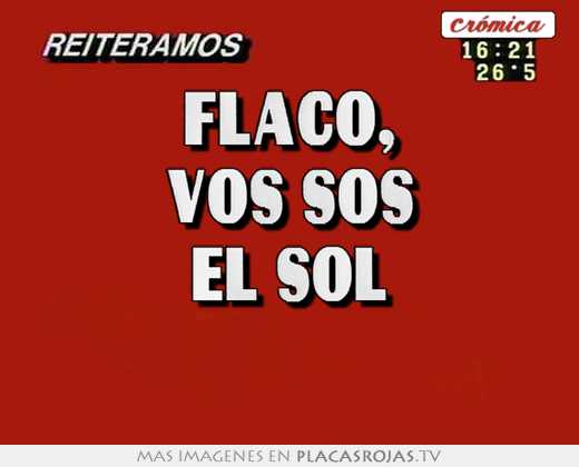 Flaco, vos sos el sol - Placas Rojas TV