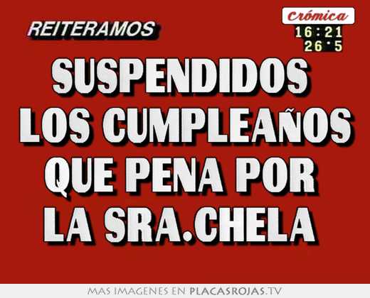 Suspendidos los cumpleaños que pena por la sra.chela - Placas Rojas TV