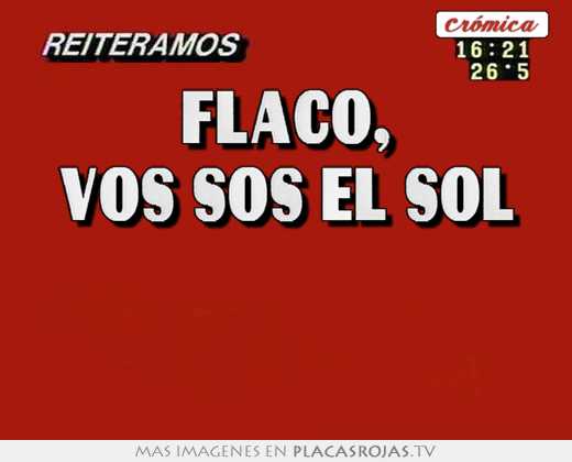 Flaco, vos sos el sol - Placas Rojas TV