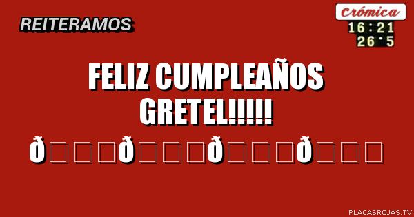 FELIZ CUMPLEAÑOS GRETEL!!!!! - Placas Rojas TV
