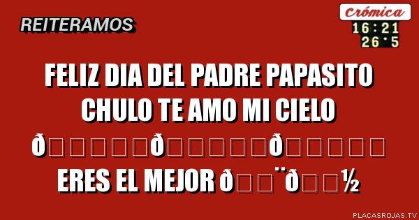 Feliz Dia DEL PADRE PAPASITO CHULO TE AMO MI CIELO - Placas Rojas TV