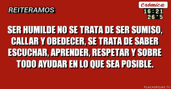 Ser humilde no se trata de ser sumiso, callar y obedecer, se trata de ...