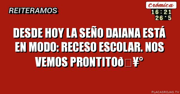 Desde hoy la seño daiana está en modo: receso escolar. Nos vemos ...