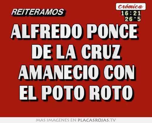 Alfredo ponce de la cruz amanecio con el poto roto - Placas Rojas TV