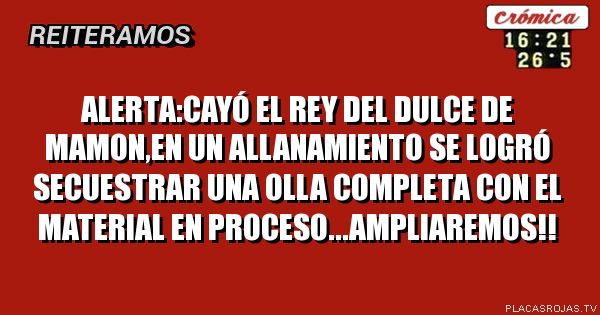 Alerta:cayó el rey del dulce de mamon,en un allanamiento se logró secuestrar una olla completa ...