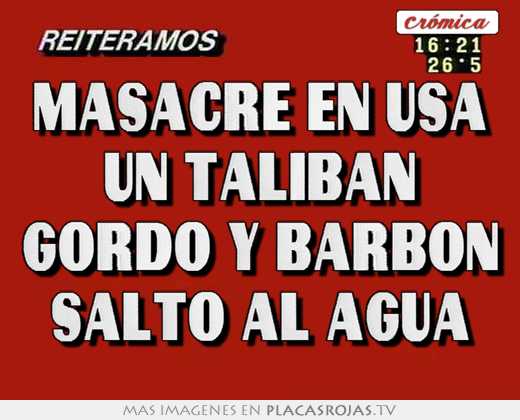 Masacre en usa un taliban gordo y barbon salto al agua - Placas Rojas TV