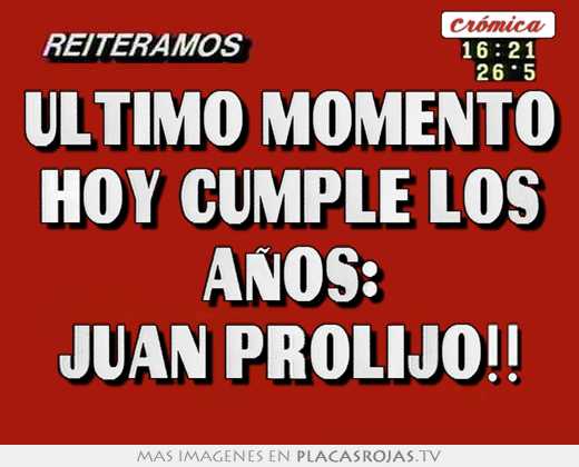 Ultimo momento hoy cumple los aÑos: juan prolijo!! - Placas Rojas TV