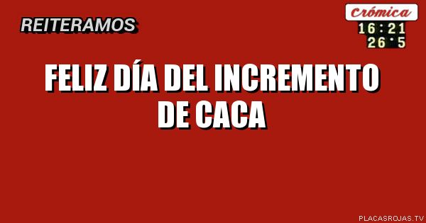 FELIZ DÍA DEL INCREMENTO DE CACA - Placas Rojas TV