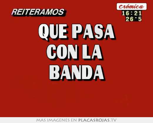 Que pasa con la banda - Placas Rojas TV