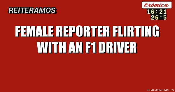 FEMALE REPORTER FLIRTING WITH AN F1 DRIVER - Placas Rojas TV