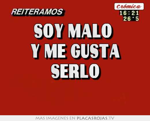 Soy malo y me gusta serlo - Placas Rojas TV