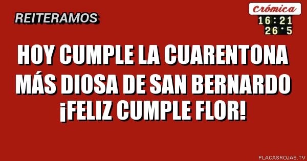 HOY CUMPLE LA cuarentona MÁS DIOSA DE SAN BERNARDO ¡fELIZ CUMPLE FLOR ...