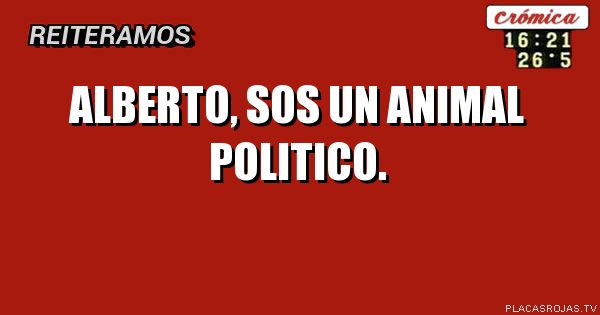 Alberto, sos un animal politico. - Placas Rojas TV