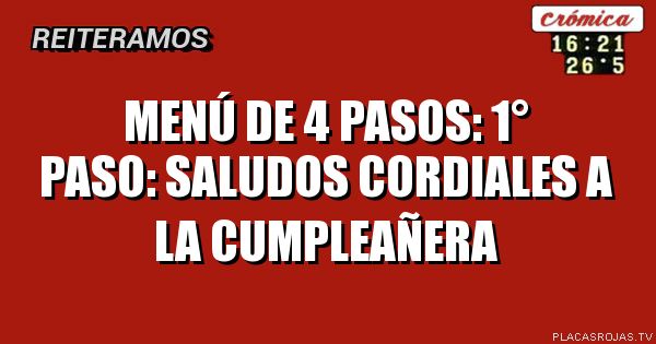 Menú de 4 pasos: 1° paso: saludos cordiales a la cumpleañera - Placas ...