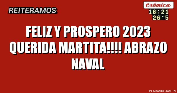 Feliz y prospero 2023 querida martita!!!! Abrazo Naval - Placas Rojas TV