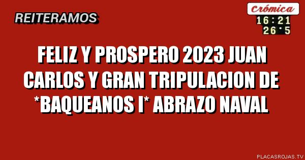 FELIZ Y PROSPERO 2023 JUAN CARLOS Y GRAN TRIPULACION DE *BAQUEANOS I ...