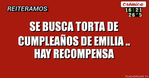 Se busca torta de cumpleaños de emilia .. hay recompensa - Placas Rojas TV