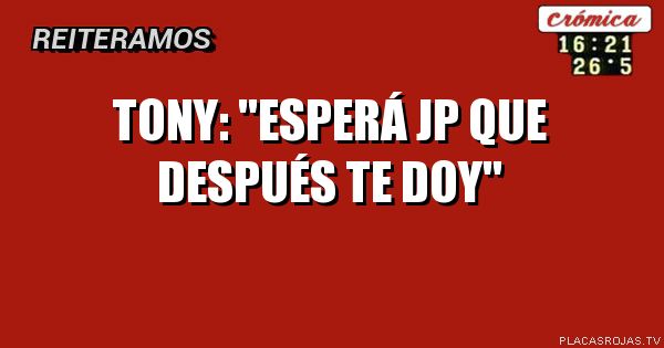 Tony: "Esperá JP que después te doy" - Placas Rojas TV