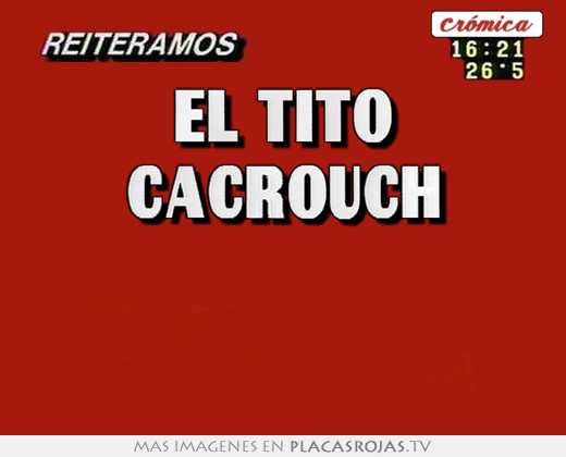 El tito cacrouch - Placas Rojas TV