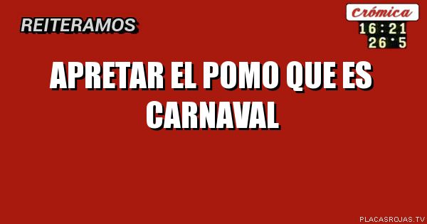 APRETAR EL POMO QUE ES CARNAVAL - Placas Rojas TV