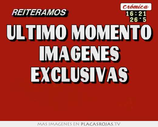 Ultimo momento imagenes exclusivas - Placas Rojas TV