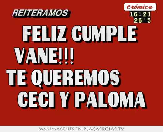 Feliz cumple vane!!! - Placas Rojas TV