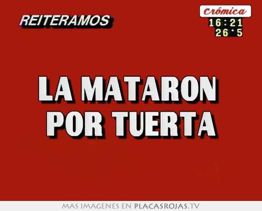 la mataron por tuerta - Placas Rojas TV