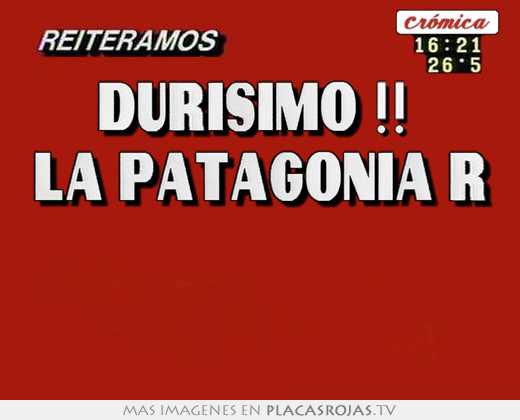 Durisimo !! la patagonia r - Placas Rojas TV