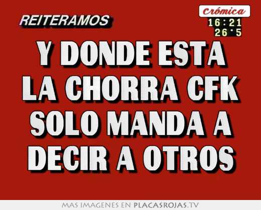 Y donde esta la chorra cfk solo manda a decir a otros - Placas Rojas TV