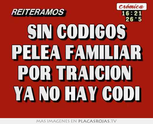 Sin codigos pelea familiar por traicion ya no hay codi - Placas Rojas TV