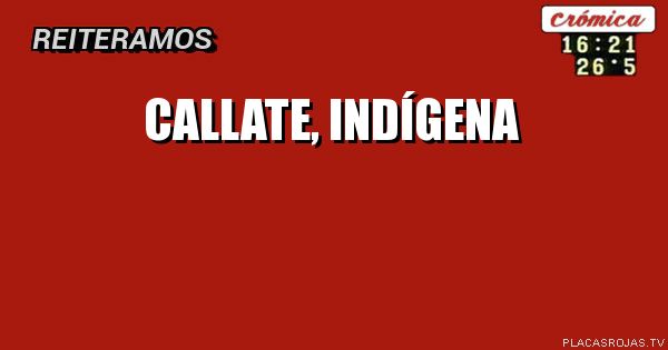 Callate, indígena - Placas Rojas TV