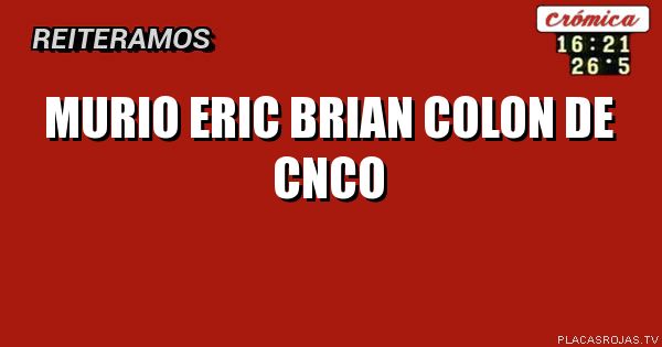 MURIO ERIC BRIAN COLON DE CNCO - Placas Rojas TV
